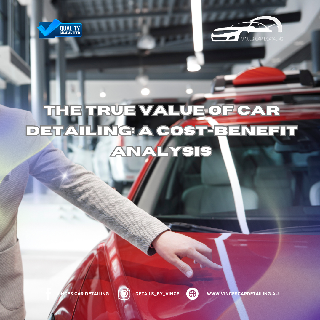 True Value of Car Detailing | Cost-Benefit Analysis Guide