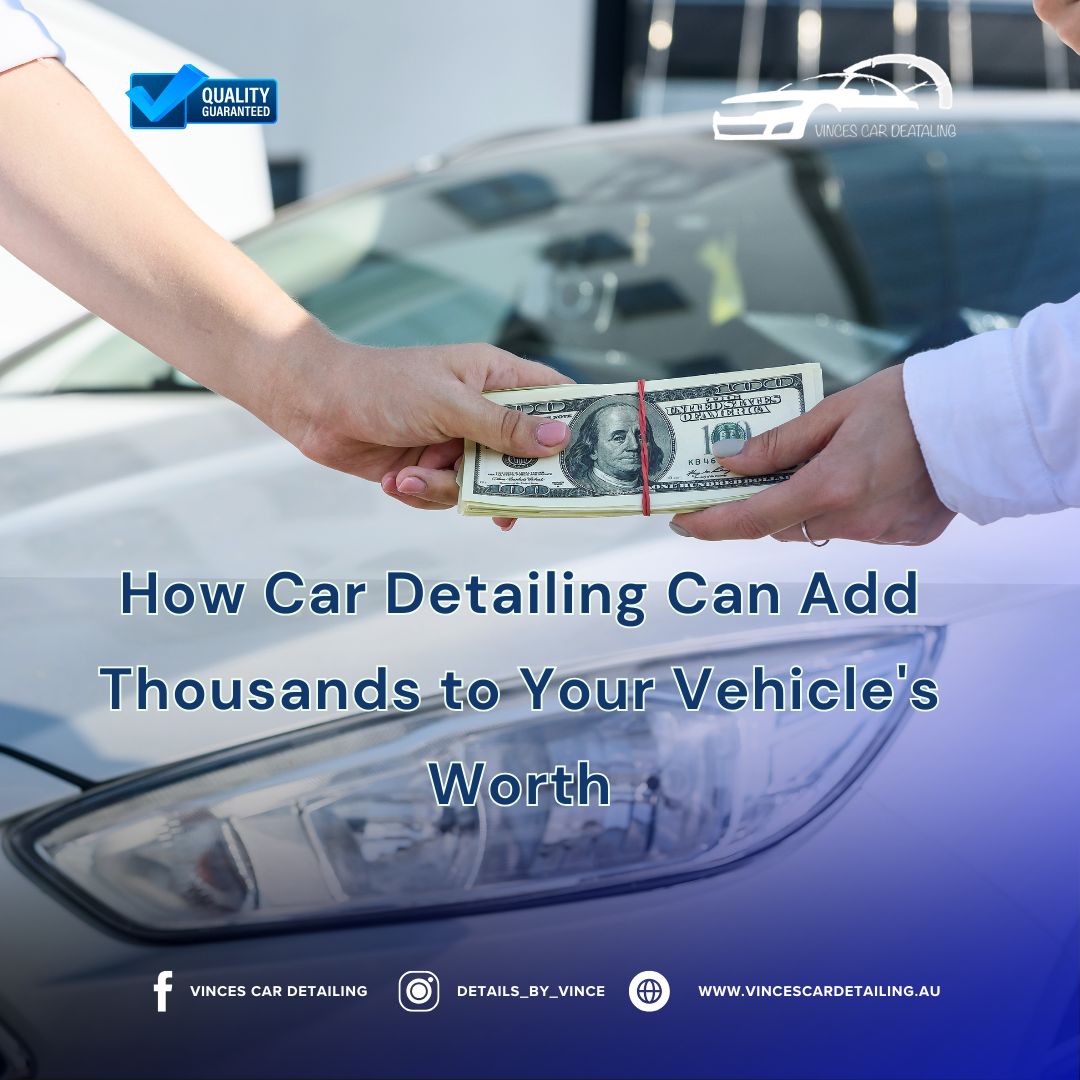 Car Detailing Value | Boost Your Vehicle's Worth | Sydney